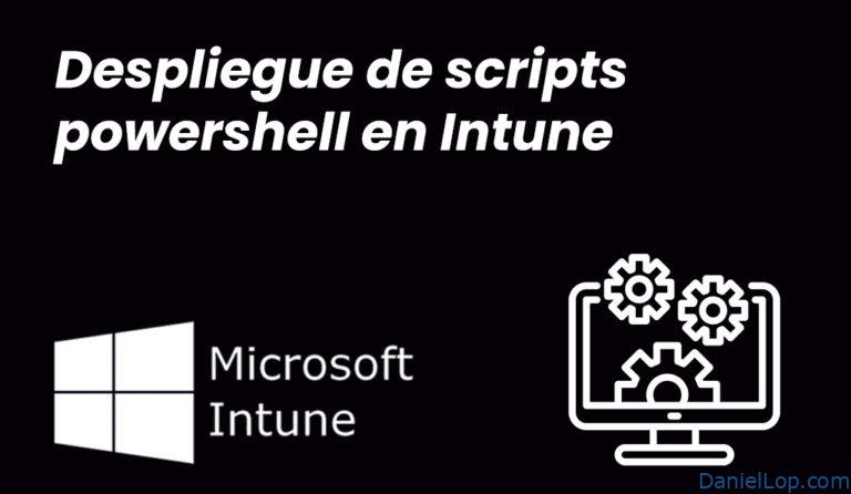 Despliegue de scripts powershell en Intune